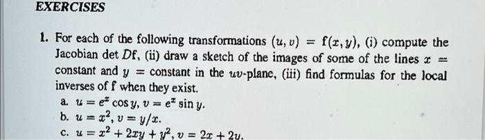 EXERCISES 1. For each of the following transformations (u, v) = f(x, y), (i) compute the ...