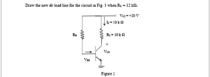 draw the new dc load line for the circuit in fig when rc 12k vcc 20 v lc 10k2 rc 10k9 vce figure ...