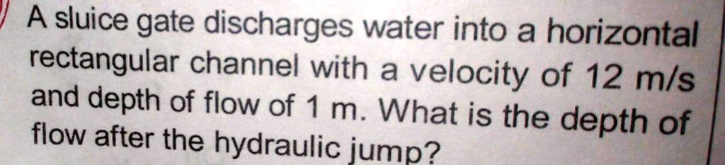 a sluice gate discharges water into a horizontal rectangular channel ...