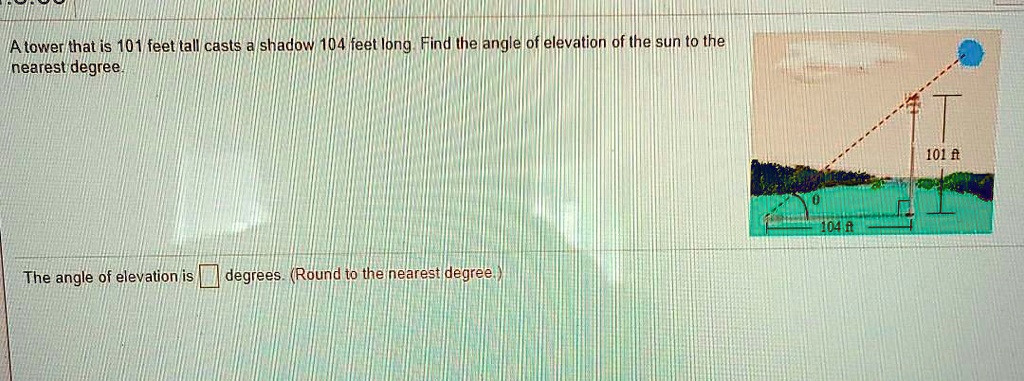 SOLVED: A tower that is 10 1 feet tall casts shadow 104 feet long Find ...