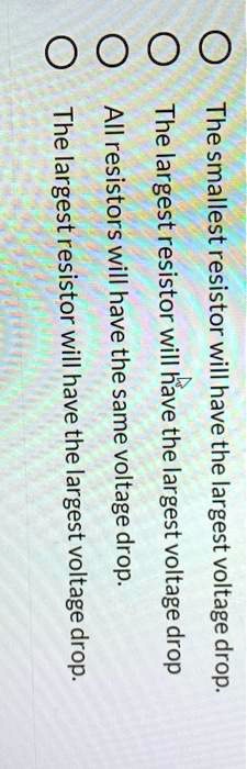SOLVED: In a parallel circuit 0000 The largest resistor will have the ...