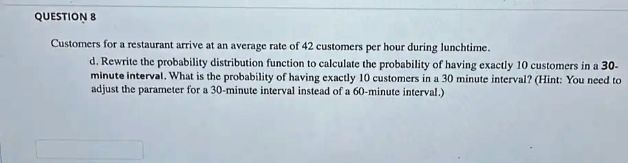 SOLVED: QUESTION 8 Customers for a restaurant arrive at an average rate ...