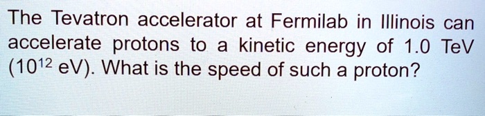 SOLVED: The Tevatron accelerator at Fermilab in Illinois can accelerate ...
