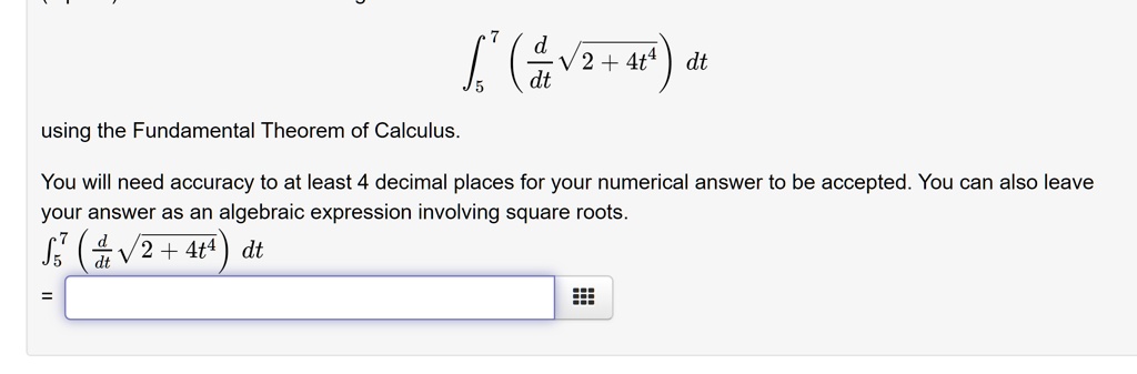 dt using the Fundamental Theorem of Calculus You will need accuracy to ...