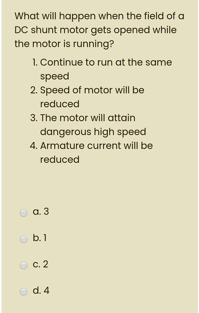 What will happen when the field of a DC shunt motor gets opened while ...