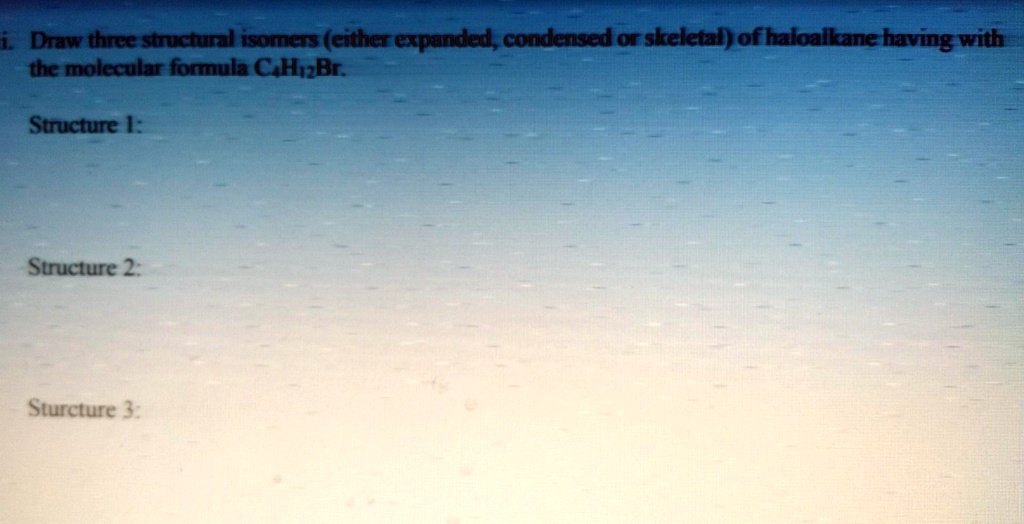 i. Draw three structural isomers (either expanded, condensed or ...
