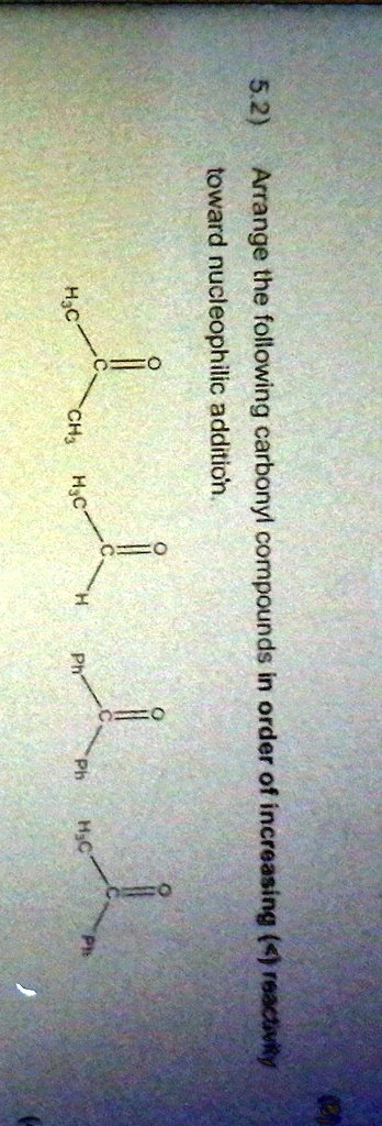 SOLVED: 5.2) Arrange the following carbonyl compounds in order of increasing reactivity toward ...