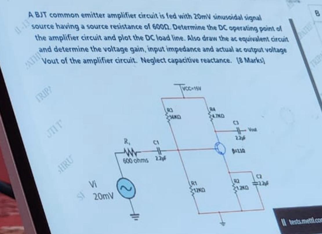 A BJT common emitter amplifier circuit is fed with 20 mV sinusoidal signal source having a ...