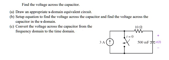 Find the voltage across the capacitor. (a) Draw an appropriate s-domain equivalent circuit. (b ...