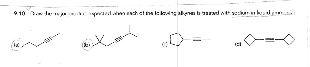 910 draw the major product expected when each of the following alkynes is treated with sodium in ...