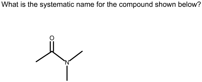 SOLVED: ' What is the systematic name for the compound shown below ...