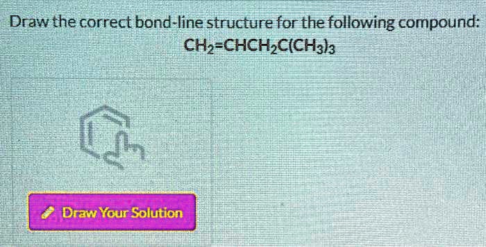 SOLVED: Draw the correct bond-line structure for the following compound: CH3-CHCH2-C(CH3)3