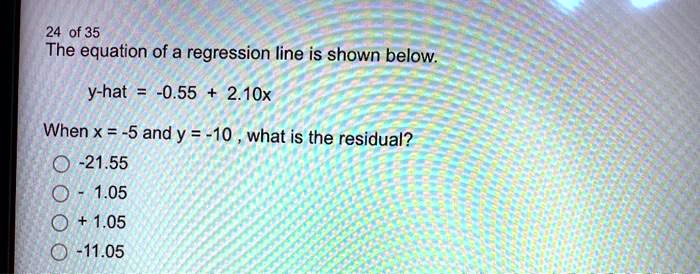 SOLVED 24 Of 35 The Equation Of A Regression Line Is Shown Below Y hat 0 55 2 1Ox When X 5 solved-24-of-35-the-equation-of-a-regression-line-is-shown-below-y-hat-0-55-2-1ox-when-x-5