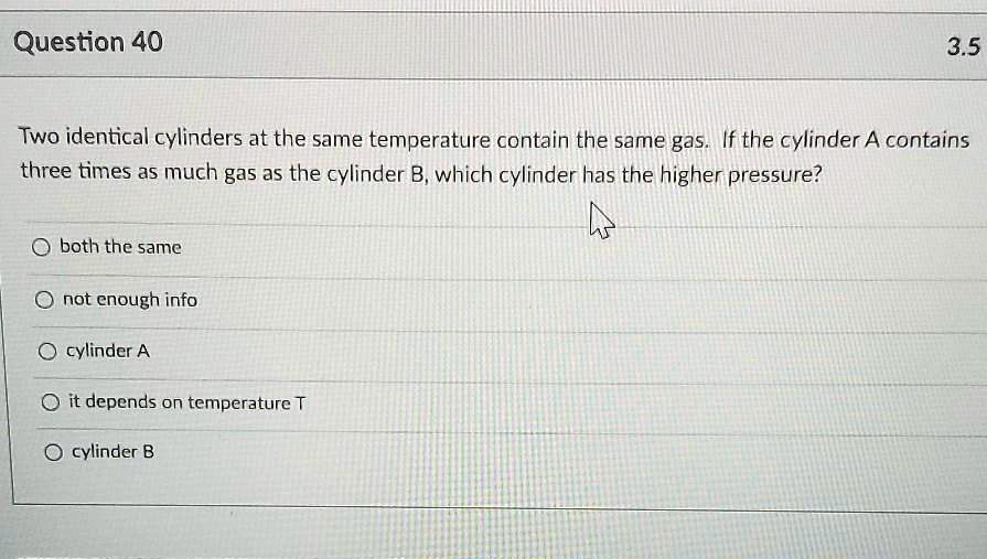 SOLVED: Question 40 3.5 Two identical cylinders at the same temperature contain the same gas.If ...