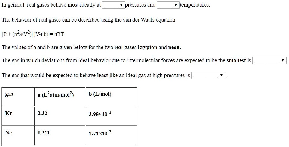 SOLVED: In general, real gases behave most ideally at pressures and ...