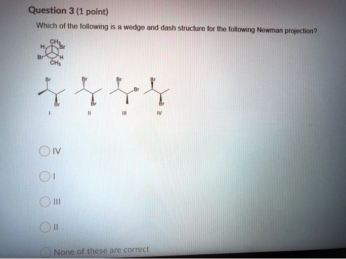 SOLVED: Question 3 (1 point) Which of the following is a wedge and dash structure for the ...