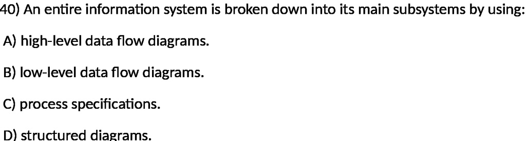 SOLVED: '40) An entire information system is broken down into its main ...
