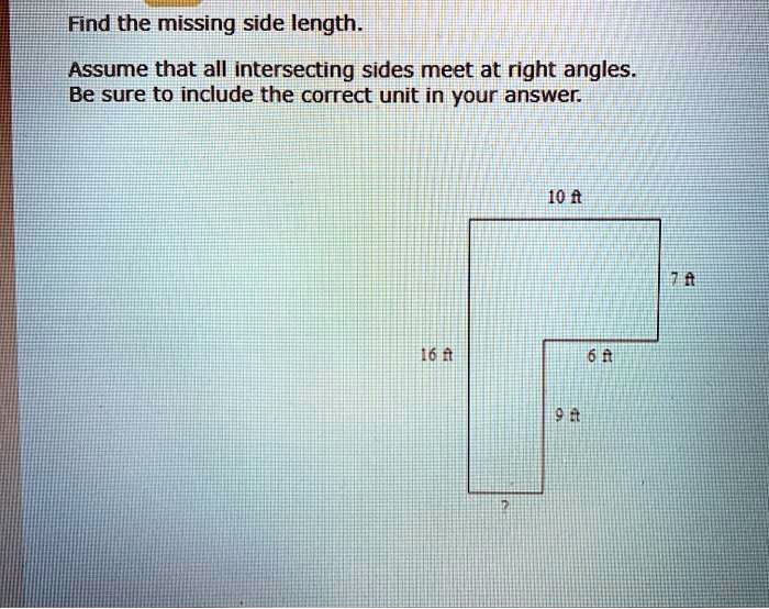 Find the missing side length Assume that all intersecting sides meet at right angles: Be sure to ...