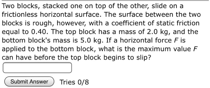SOLVED: Two blocks, stacked one on top of the other; slide on frictionless horizontal surface ...