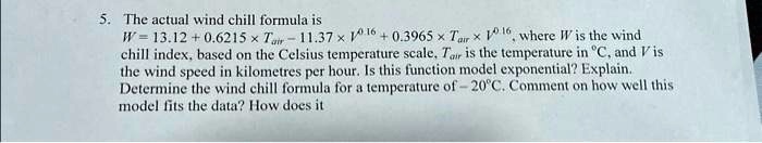 5. The actual wind chill formula is W = 13.12 + 0.6215 × Tair - 11.37 × ...