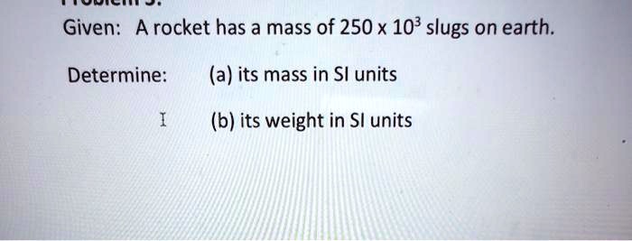 Given: A rocket has a mass of 250 x 10³ slugs on earth. Determine: (a ...