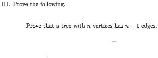 SOLVED: Graph Theory III. Prove the following: Prove that a tree with n vertices has n - 1 edges.