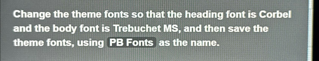 SOLVED: Change the theme fonts so that the heading font is Corbel and the body font is Trebuchet ...