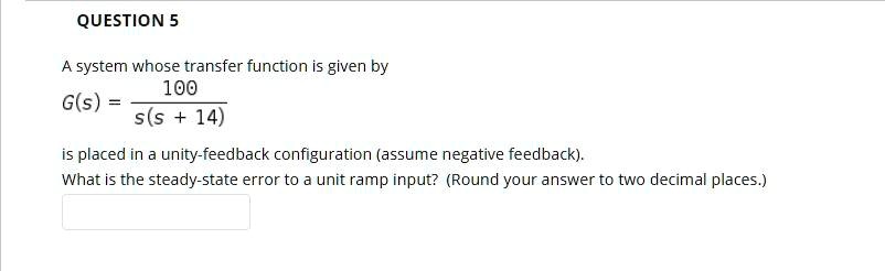 SOLVED: A system whose transfer function is given by 100 = (s^2 + 9s) / (s(s + 0.14)) is placed ...