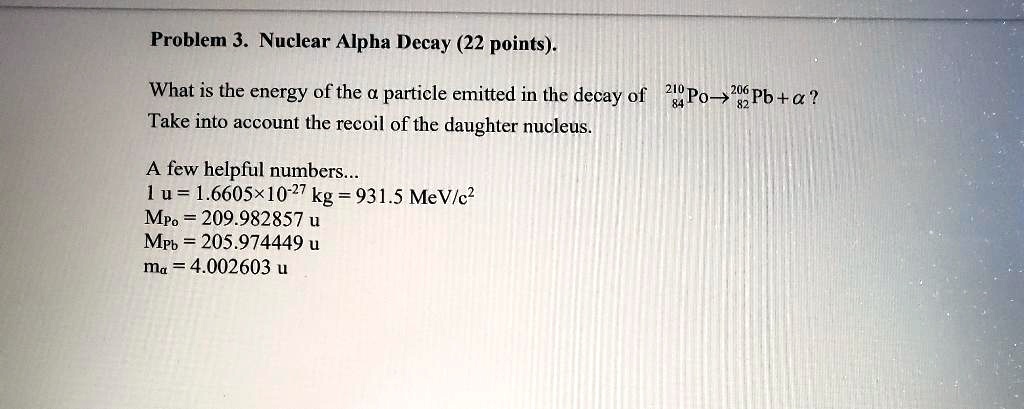 Problem 3. Nuclear Alpha Decay (22 points). What is the...