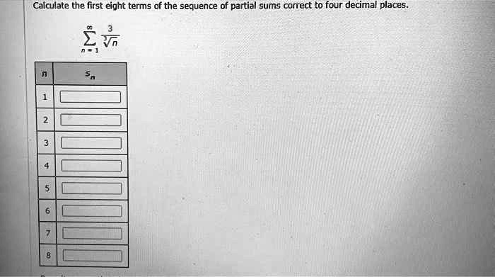 SOLVED: Calculate the first eight terms of the sequence of partial sums correct to four decimal ...