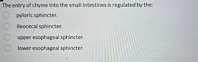 the entry of chyme into the small intestines is regulated by the ...