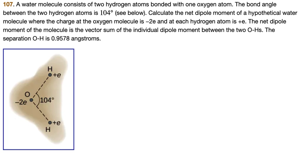 SOLVED: 107. A water molecule consists of two hydrogen atoms bonded ...