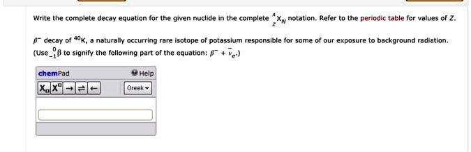 SOLVED: Write the complete decay equation for the given nuclide in the complete Xy notation ...