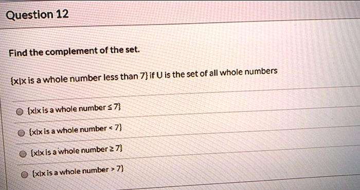 Question 12 Find the complement of the set. xlx is a whole number less ...