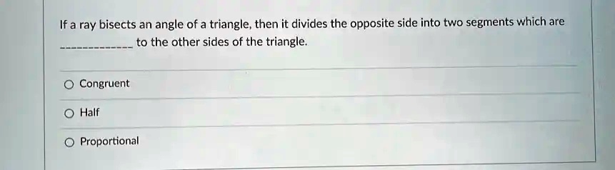 SOLVED: If a ray bisects an angle of a triangle; then it divides the opposite side into two ...