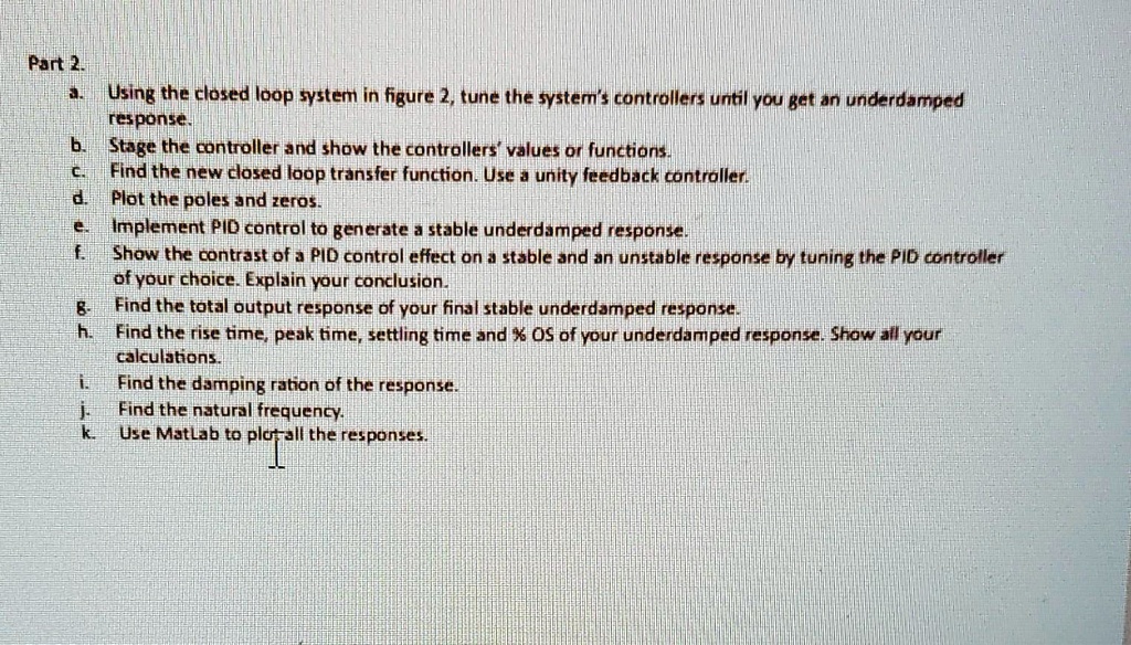 Part 2. a. Using the closed loop system in figure 2, tune the system's ...