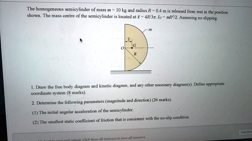 The homogeneous semicylinder of mass m = 10 kg and radius R...