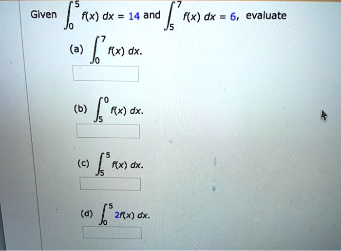 SOLVED: Given f(x) dx = 14 and f(x) dx 6, evaluate (a) Jo f(x) dx: (b) f(x) dx: (c) f(x) dx: (d ...