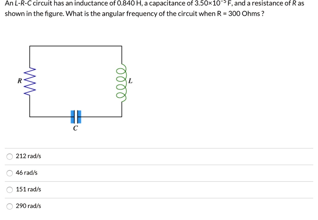 Solved An L R C Circuit Has An Inductance Of 0 840 H A Capacitance Of