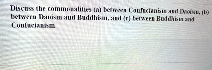 SOLVED: Discuss the commonalities between Confucianism and Daoism ...