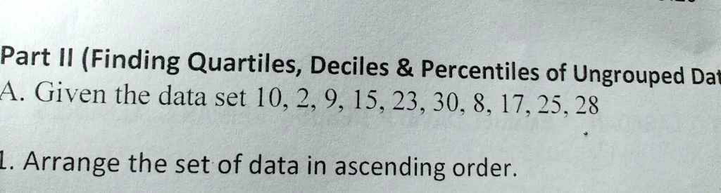 SOLVED: Part Il (Finding Quartiles, Deciles Percentiles of Ungrouped ... SOLVED: Part Il (Finding Quartiles, Deciles Percentiles of Ungrouped ...