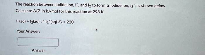 SOLVED: The reaction between iodide ion (I-) and iodine (I2) to form ...