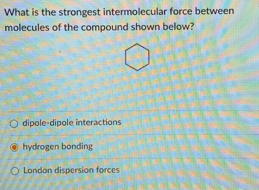 SOLVED: What is the strongest intermolecular force between molecules of ...