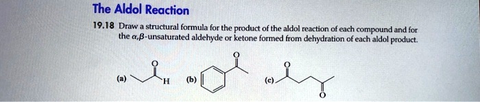 SOLVED: The Aldol Reaction 19.18 Draw = structural fonula for the ...