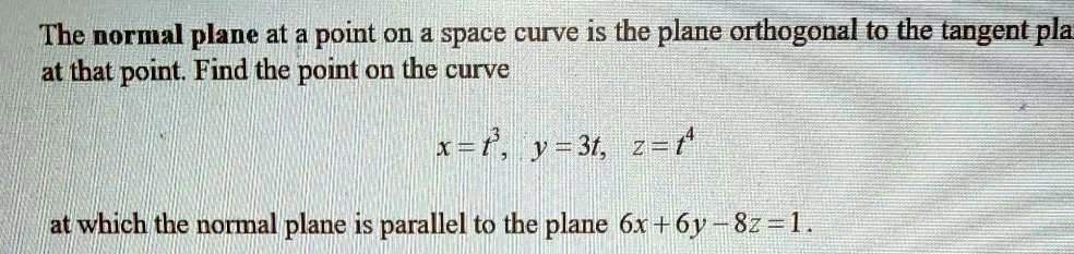 the normal plane at a point on a space curve is the plane orthogonal to ...