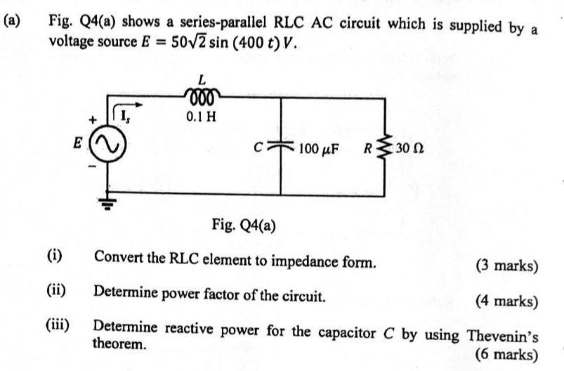 (a) Fig. Q4(a) shows a series-parallel RLC AC circuit which is supplied ...
