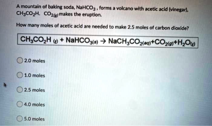 SOLVED: Amountain of baking soda, NaHCO3 forms a volcano with acetic ...
