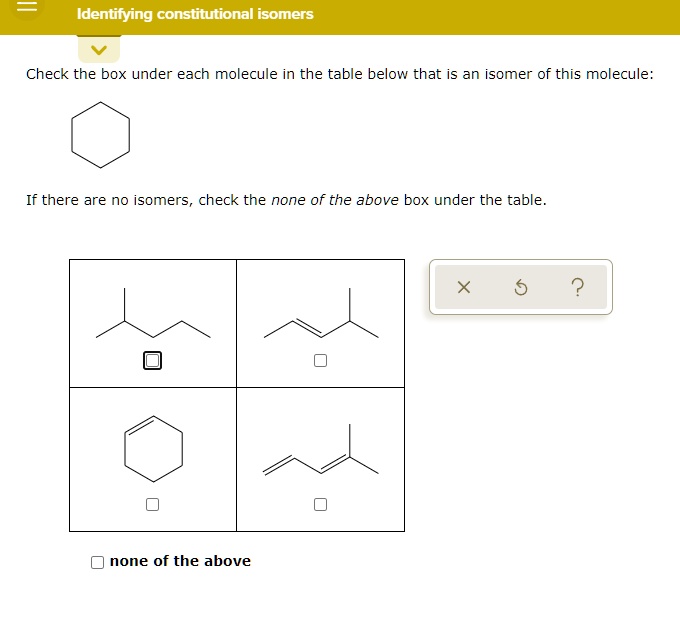 SOLVED: Identifying constitutional isomers Check the box under each molecule in the table below ...