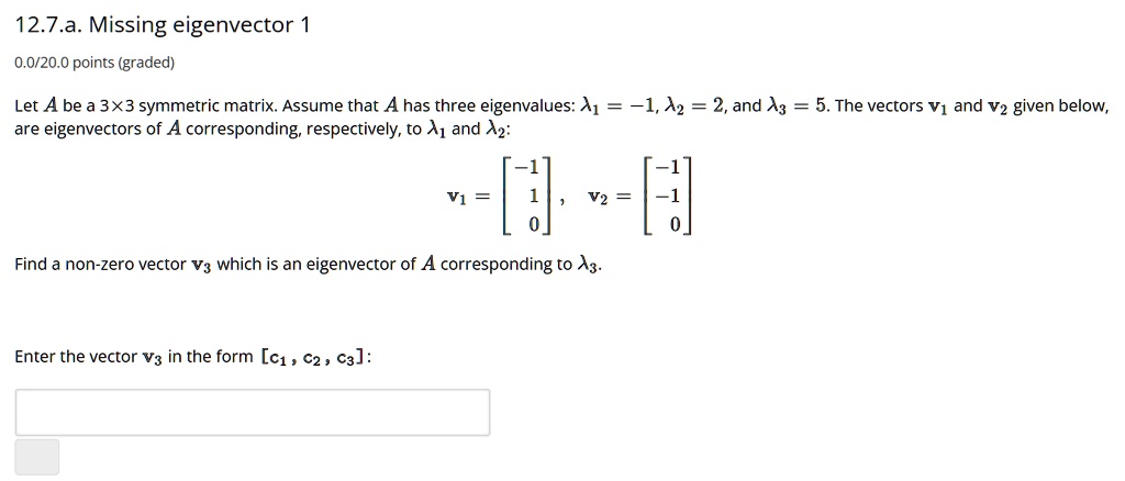SOLVED: 12.7.a. Missing eigenvector 1 (0.0)/(20.0) points (graded) Let ...