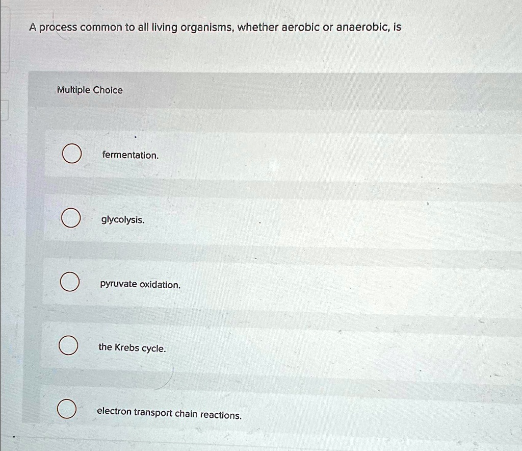 SOLVED: A process common to all living organisms, whether aerobic or ...